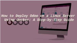 How to Deploy Odoo on a Linux Server Using Docker: A Step-by-Step Guide - Learn By doing
